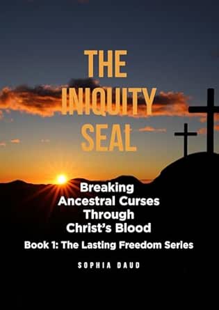 The Iniquity Seal: Breaking Ancestral Curses Through Christ's Blood ...