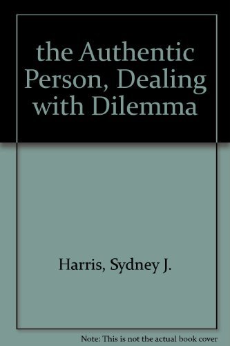 the Authentic Person, Dealing with Dilemma: Harris, Sydney J.: Amazon ...