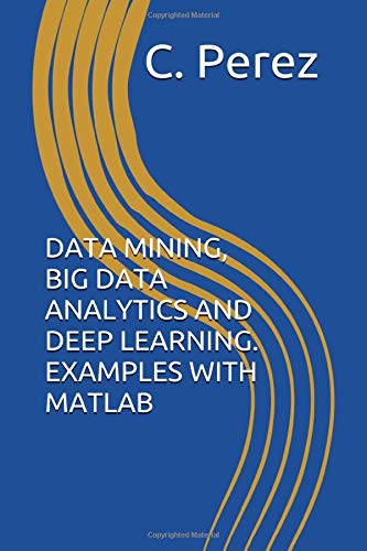 Data Mining Big Data Analytics And Deep Learning Examples With Matlab Perez 9788472481961