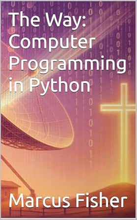 The Way: Computer Programming in Python eBook : Fisher, Marcus: Amazon ...