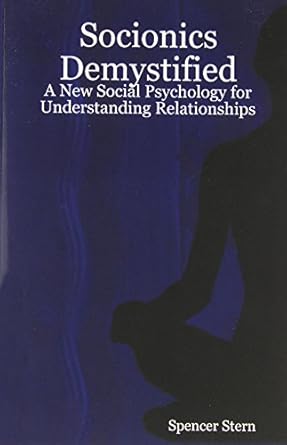Socionics Demystified: A New Social Psychology for Understanding ...