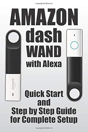 Amazon Dash Wand With Alexa: Quick Start and Step by Step Guide for ...