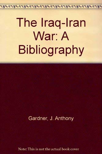 The Iraq-Iran War: A Bibliography: Gardner, J. Anthony: 9780816189977 ...