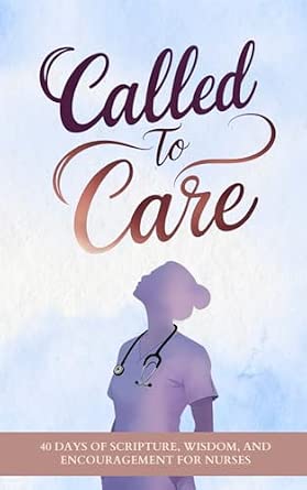 Called To Care: 40-Day Nurse Devotional with Daily Bible Verses ...