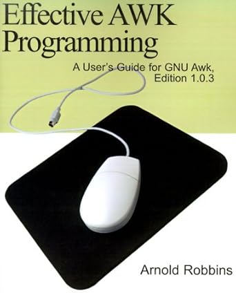 Effective Awk Programming: A User's Guide for Gnu Awk, Edition 1.0.3 : Robbins, Arnold D ...
