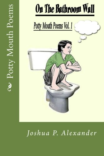 On the Bathroom Wall: Potty Mouth Poems: Alexander, Joshua P ...