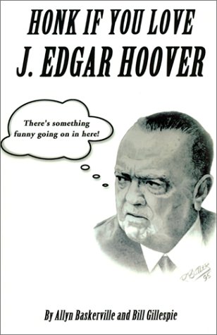 Honk If You Love J. Edgar Hoover: Gillespie, Bill, Baskerville, Allyn ...