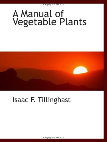 A Manual of Vegetable Plants: Tillinghast, Isaac F.: 9780559961366 ...
