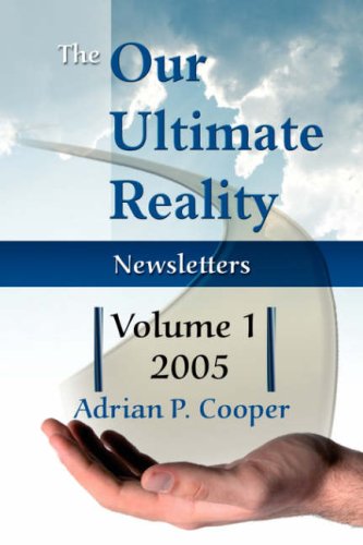 The Our Ultimate Reality Newsletters, Vol 1, 2005: Cooper, Adrian P ...
