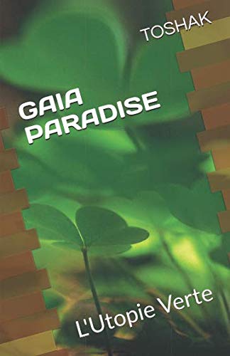 GAIA PARADISE: L'Utopie Verte (French Edition): TOSHAK: 9781091453913 ...