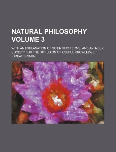 Natural philosophy Volume 3; with an explanation of scientific terms ...