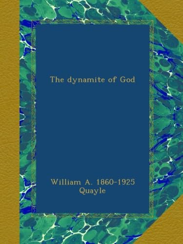 The dynamite of God: Quayle, William A. 1860-1925: Amazon.com: Books