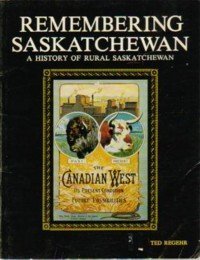 Remembering Saskatchewan: A History of Rural Saskatchewan: Ted Regehr ...