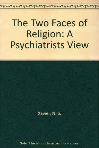 The Two Faces of Religion: A Psychiatrists View: Xavier, N. S ...