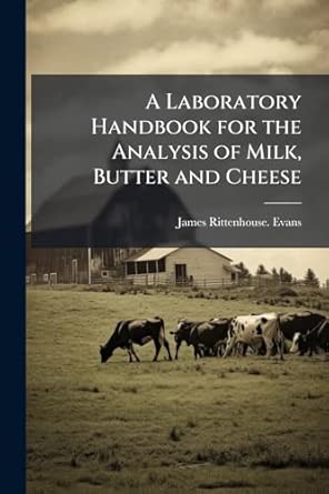 A Laboratory Handbook for the Analysis of Milk, Butter and Cheese : Evans, James Rittenhouse ...