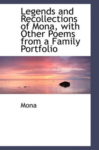 Legends and Recollections of Mona, with Other Poems from a Family ...