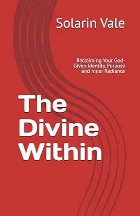 The Divine Within: Reclaiming Your God-Given Identity, Purpose and ...