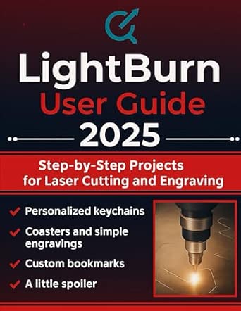 Lightburn User Guide 2025: Step-by-Step Projects for Laser Cutting and ...