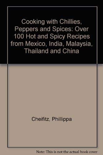 Cooking with Chillies, Peppers and Spices: Over 100 Hot and Spicy ...