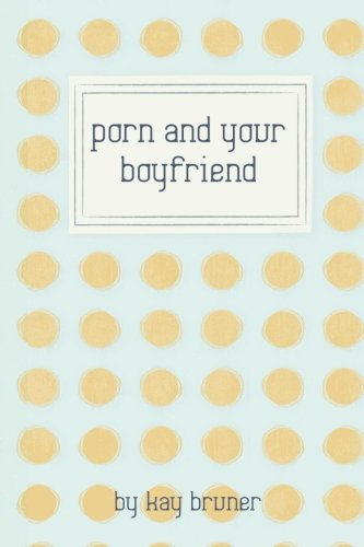 Porn and Your Boyfriend: Bruner, Kay: 9781519712776: Amazon.com: Books