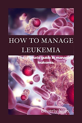Amazon.com: HOW TO MANAGE LEUKEMIA: The ultimate guide in managing ...