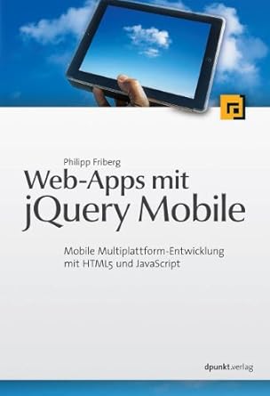 Web-Apps mit jQuery Mobile: Mobile Multiplattform-Entwicklung mit HTML5 und JavaScript : Friberg ...