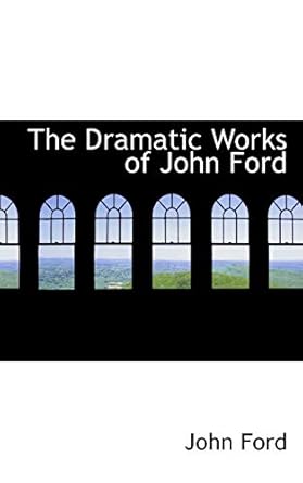 The Dramatic Works of John Ford: Ford, John: 9781103857074: Amazon.com ...