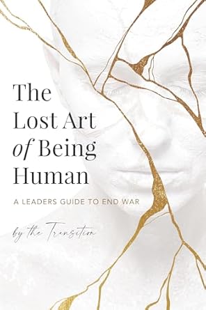 The Lost Art of Being Human: A Leaders Guide to End War - Kindle ...