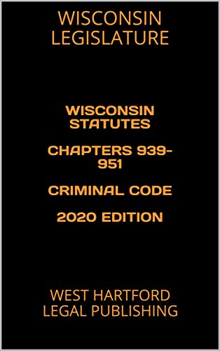 WISCONSIN STATUTES CHAPTERS 939-951 CRIMINAL CODE 2020 EDITION: WEST ...