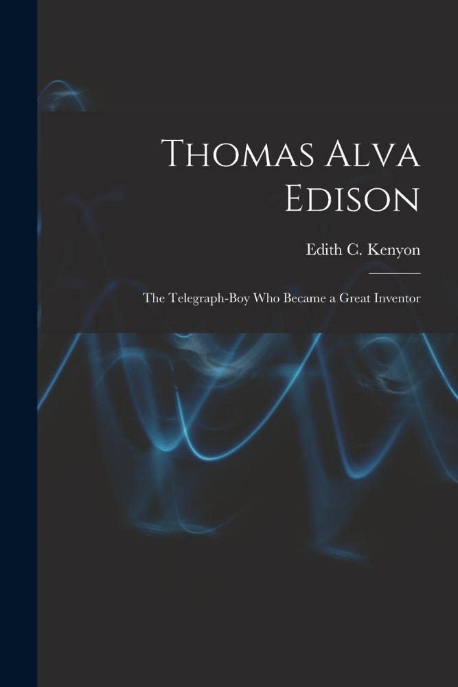 Thomas Alva Edison: The Telegraph-Boy Who Became a Great Inventor ...