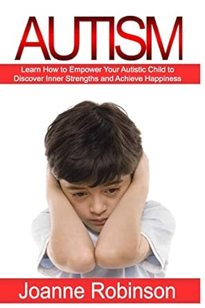 Autism: Learn How to Empower Your Autistic Child to Discover Inner ...