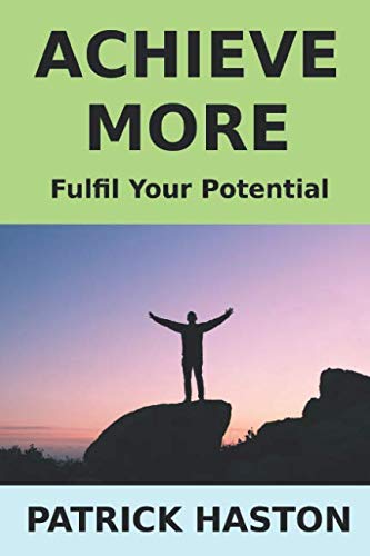 Achieve More: Fulfil Your Potential: Amazon.co.uk: Haston, Patrick ...