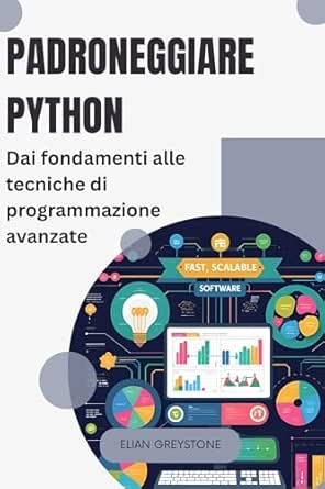 Padroneggiare Python: Dai fondamenti alle tecniche di programmazione avanzate (Italian Edition ...