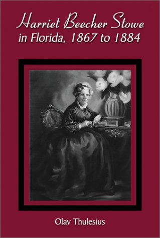 Harriet Beecher Stowe in Florida, 1867 to 1884: Thulesius, Olav ...