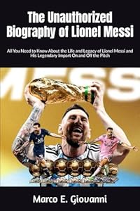 9798867291723: The Unauthorized Biography of Lionel Messi: All You Need ...