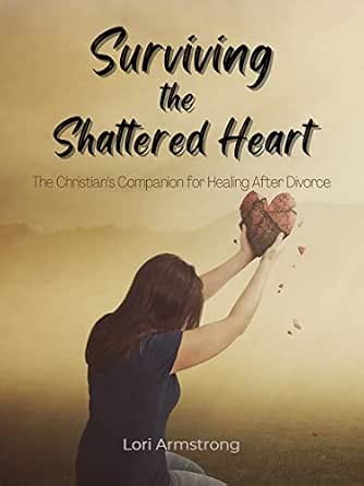 Surviving the Shattered Heart: The Christian's Companion for Healing ...
