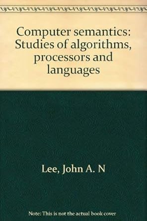 Computer semantics: Studies of algorithms, processors and languages ...