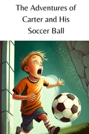 The Adventures of Carter and His Soccer Ball: Short Stories For Kids ...