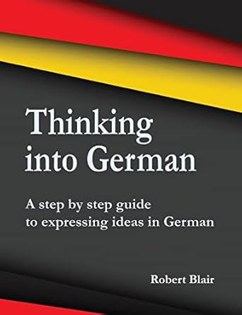 Amazon.com: Thinking into German: A step by step guide to expressing ...