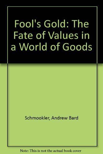 Fool's Gold: The Fate of Values in a World of Goods: Schmookler, Andrew ...