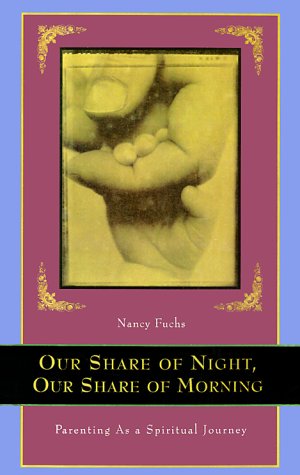Our Share of Night, Our Share of Morning: Parenting As a Spiritual ...