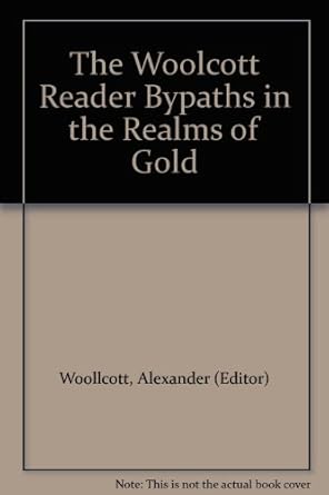 The Woolcott Reader Bypaths in the Realms of Gold: Alexander Woolcott ...