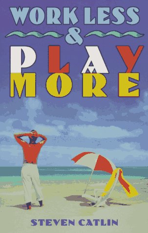 Work Less & Play More: Caltin, Steven, Catlin, Steven A.: 9780965418805 ...