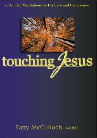 Touching Jesus: 20 Guided Meditations on His Care and Compassion ...