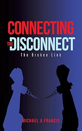 Connecting the Disconnect: The Broken Link: Francis, Michael A ...