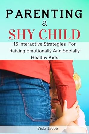 PARENTING A SHY CHILD : 15 Interactive Strategies For Raising ...