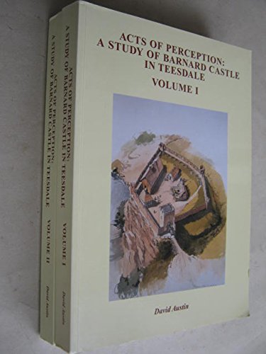 Acts of Perception: A Study of Barnard Castle in Teesdale, Volume 1 ...