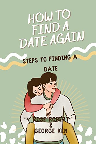 Amazon.com: HOW TO FIND A DATE AGAIN : STEPS TO FINDING A DATE eBook ...
