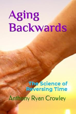 Aging Backwards: The Science of Reversing Time: Amazon.co.uk: Crowley ...