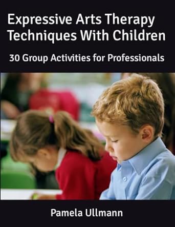 Expressive Arts Therapy Techniques With Children: 30 Group Activities ...